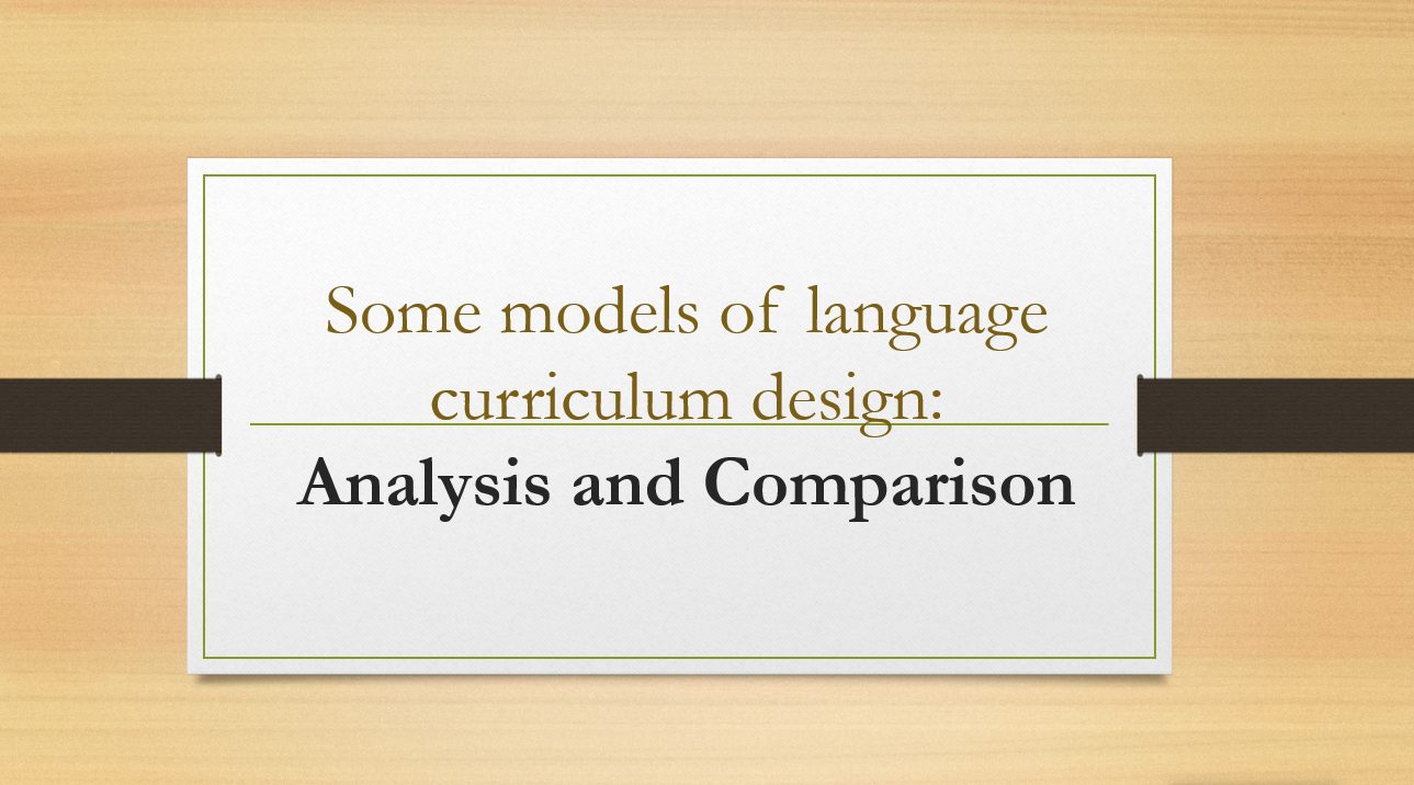 Some models of language curriculum design: Analysis and Comparison ...